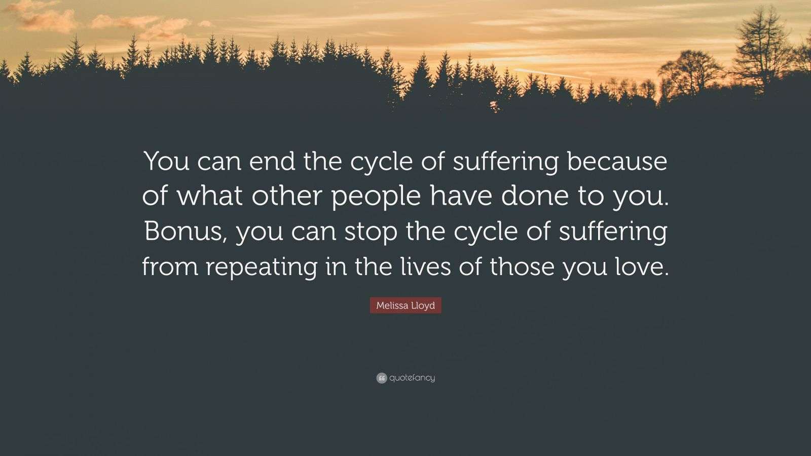 Melissa Lloyd Quote: “You can end the cycle of suffering because of ...