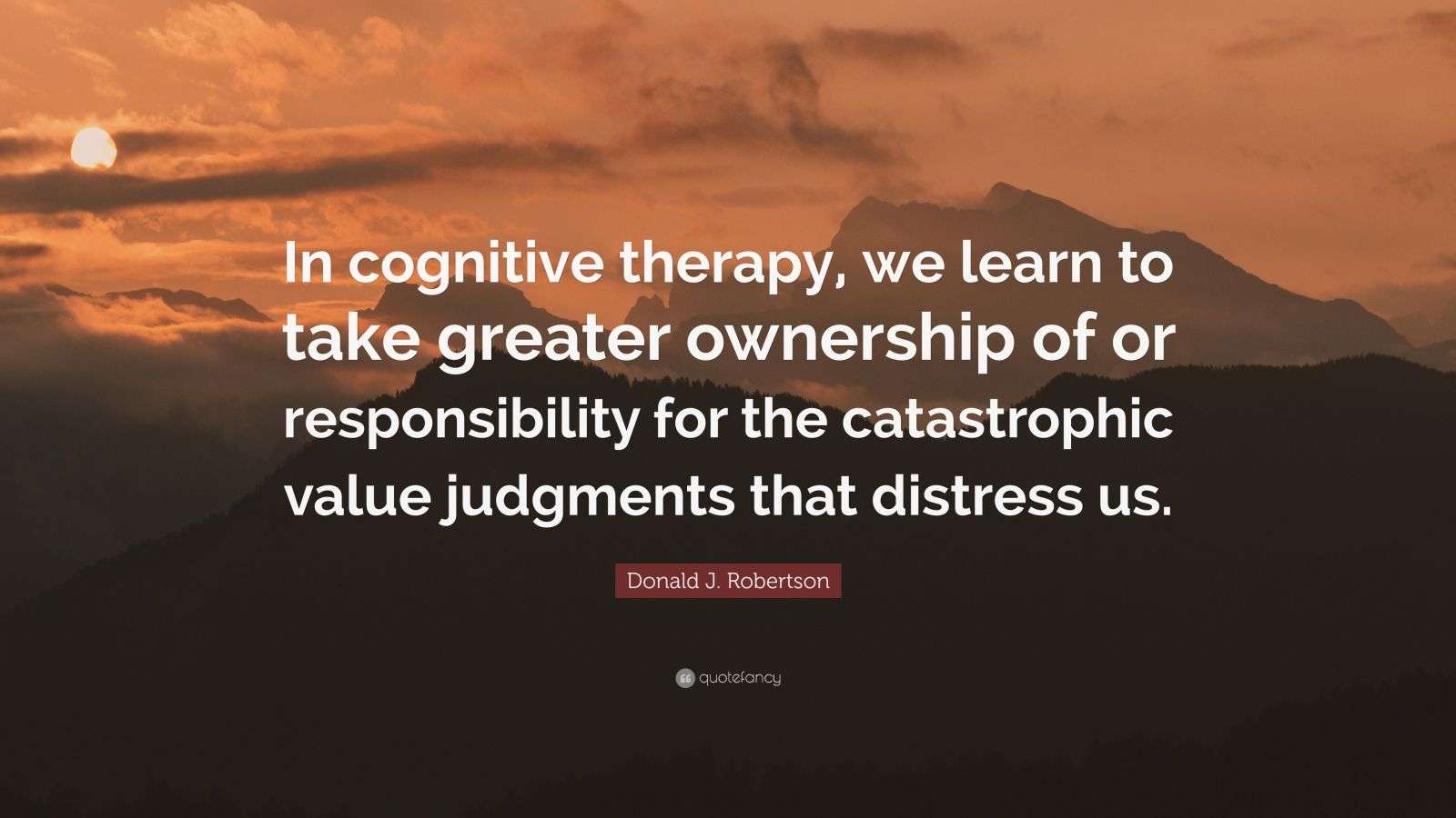 Donald J. Robertson Quote: “In cognitive therapy, we learn to take ...