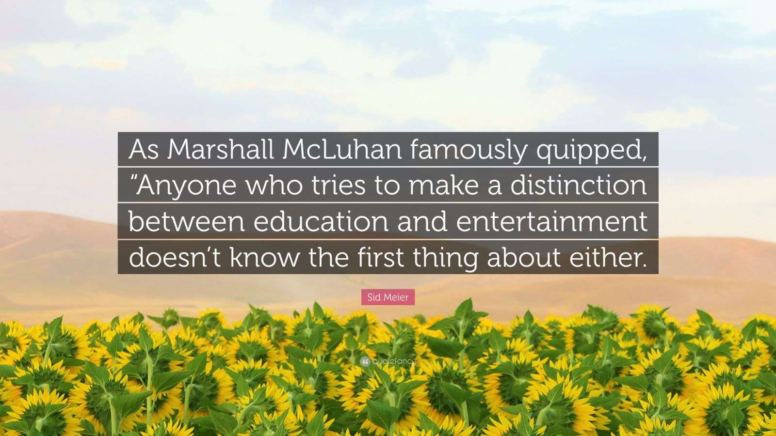 Sid Meier Quote: “As Marshall McLuhan famously quipped, “Anyone who ...