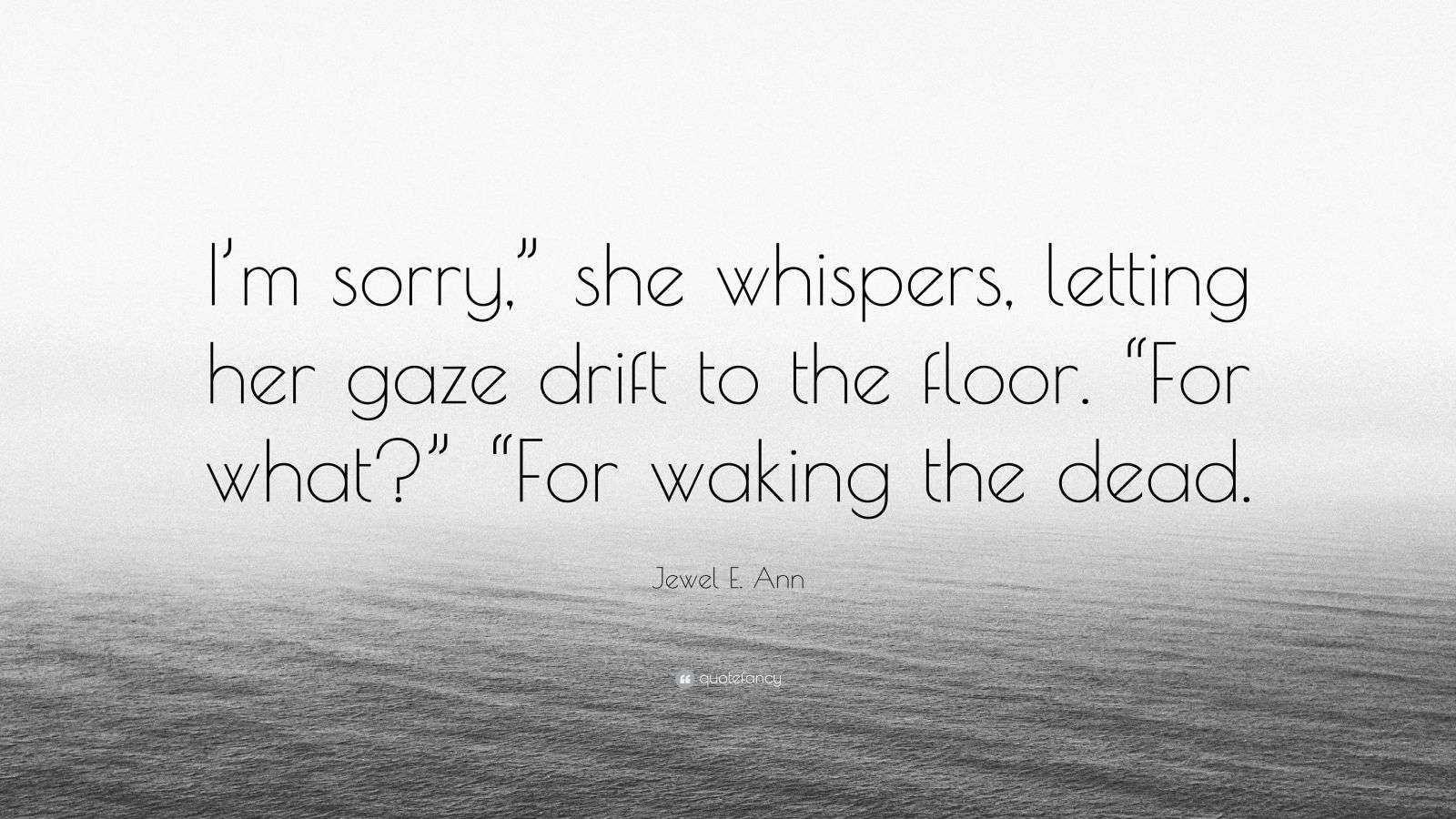 Jewel E. Ann Quote: “I’m sorry,” she whispers, letting her gaze drift ...