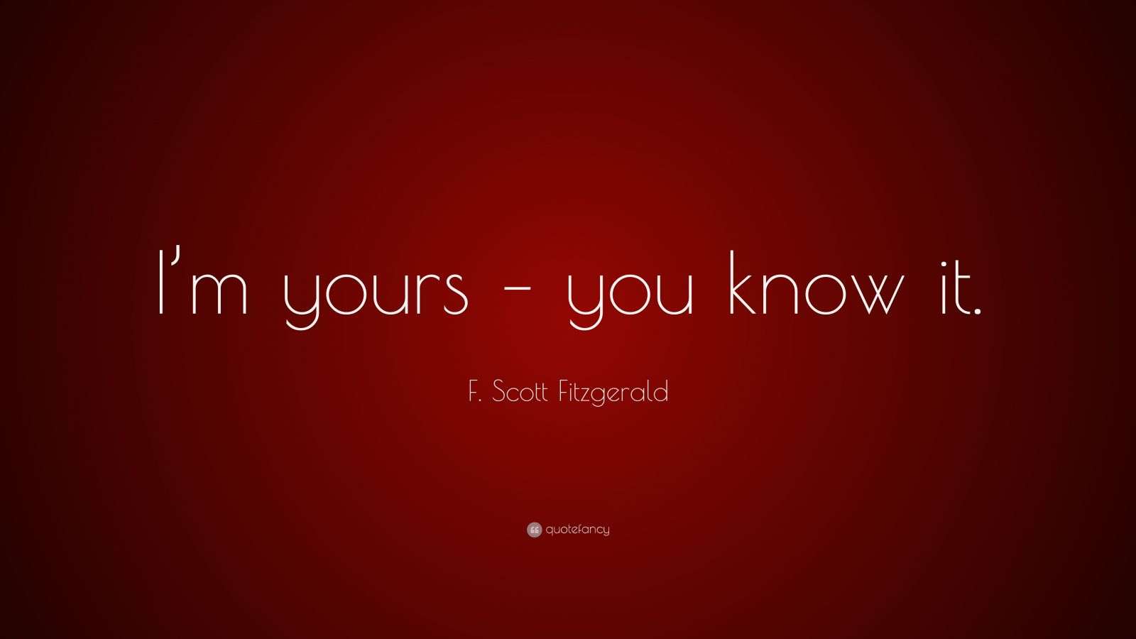 F. Scott Fitzgerald Quote: “I’m yours – you know it.”