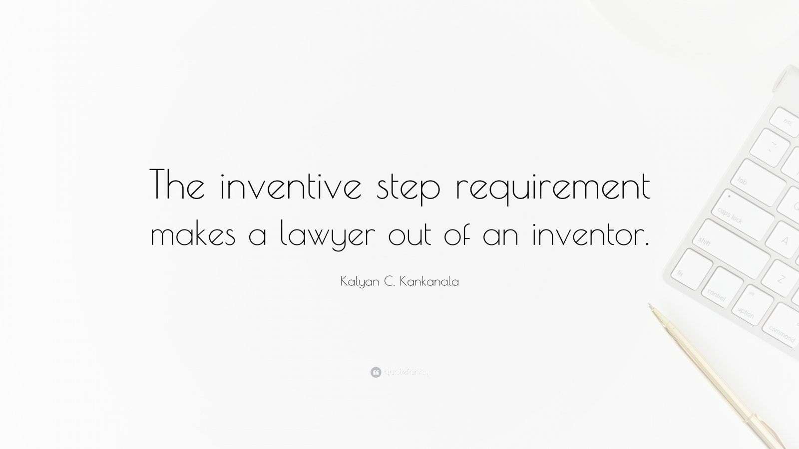 Kalyan C. Kankanala Quote: “The inventive step requirement makes a ...