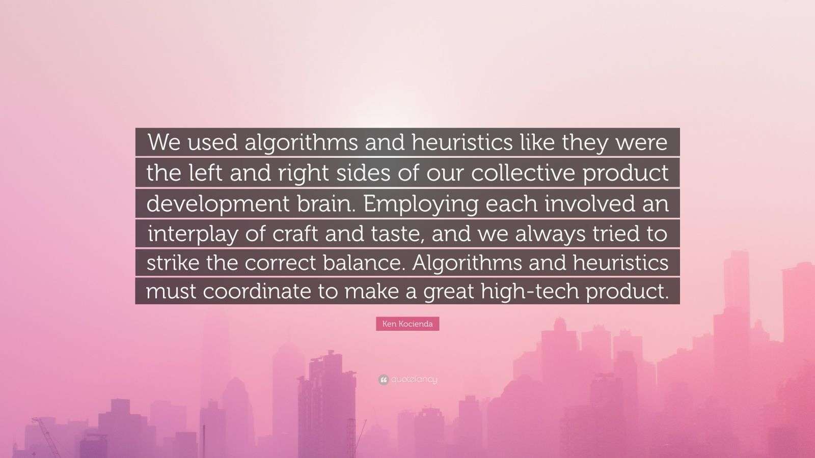 Ken Kocienda Quote: “We used algorithms and heuristics like they were ...