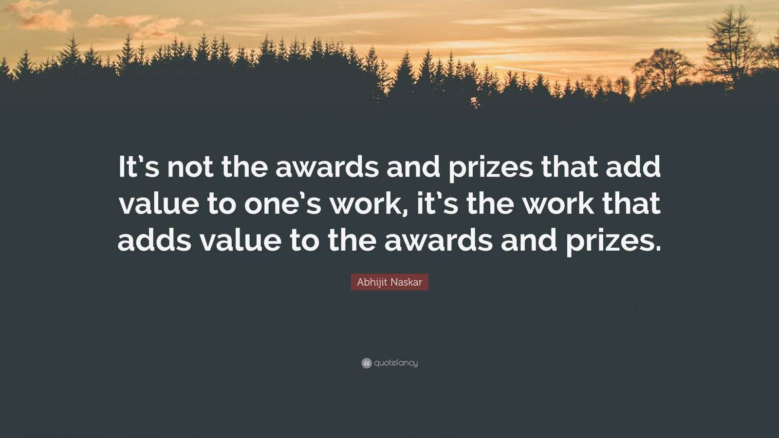 Abhijit Naskar Quote: “It’s not the awards and prizes that add value to ...