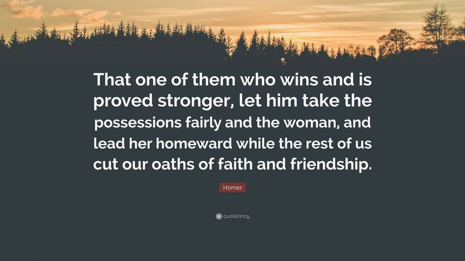 Homer Quote: “That one of them who wins and is proved stronger, let him ...