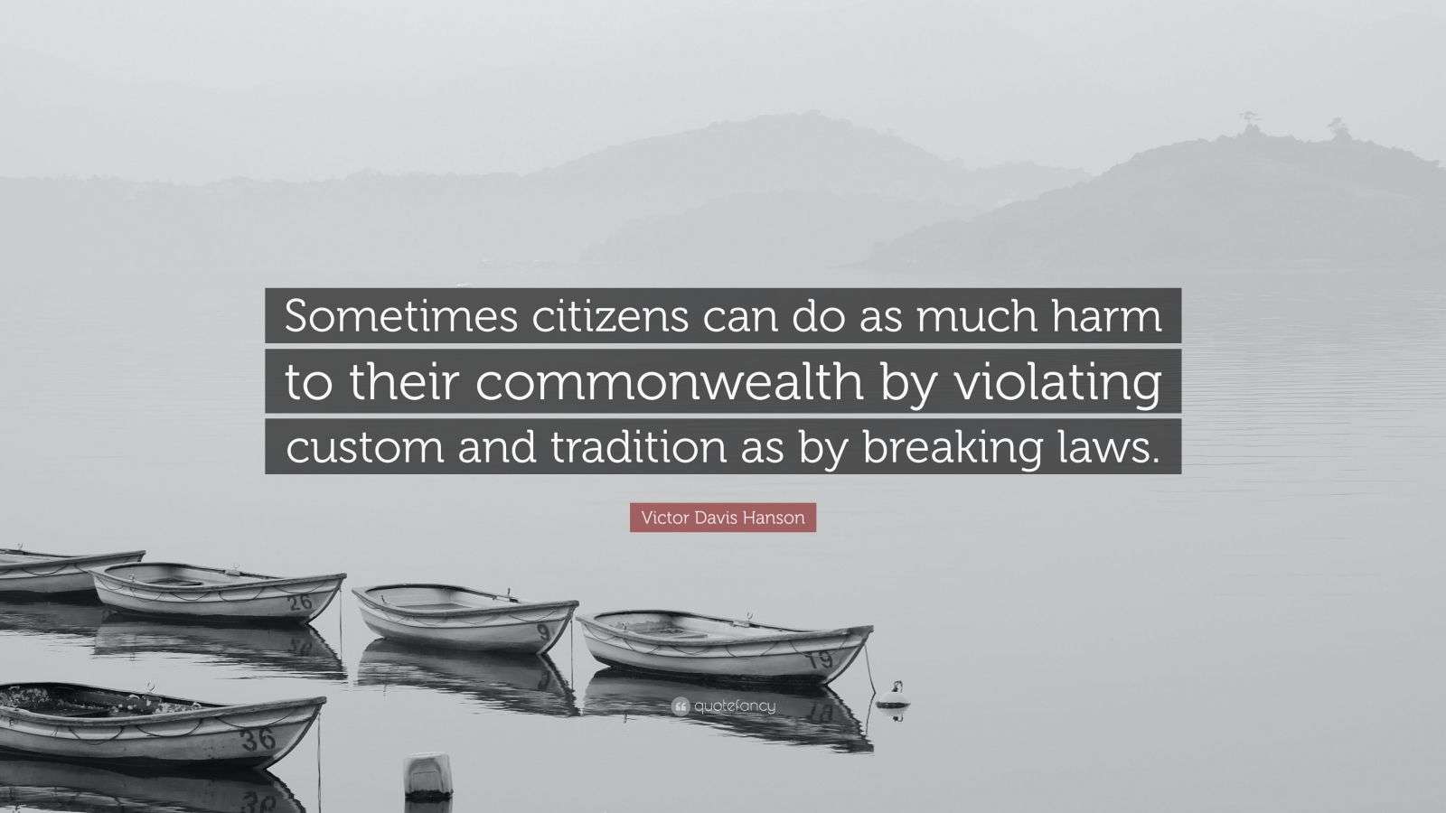 Victor Davis Hanson Quote: “Sometimes citizens can do as much harm to ...