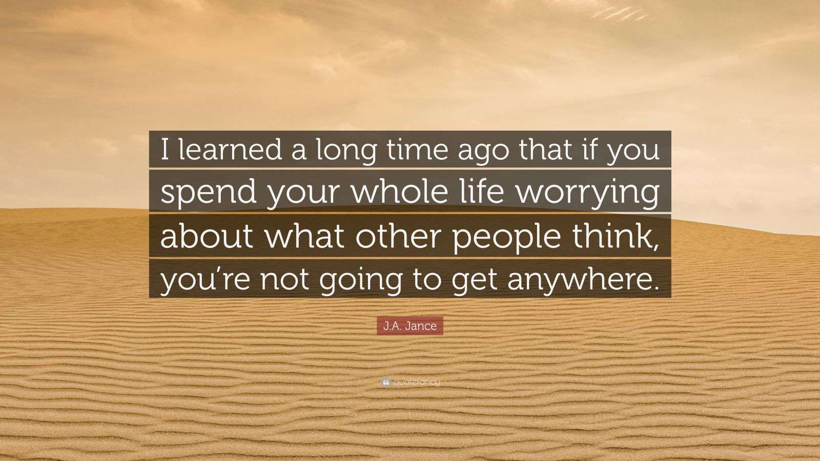 J.A. Jance Quote: “I learned a long time ago that if you spend your ...
