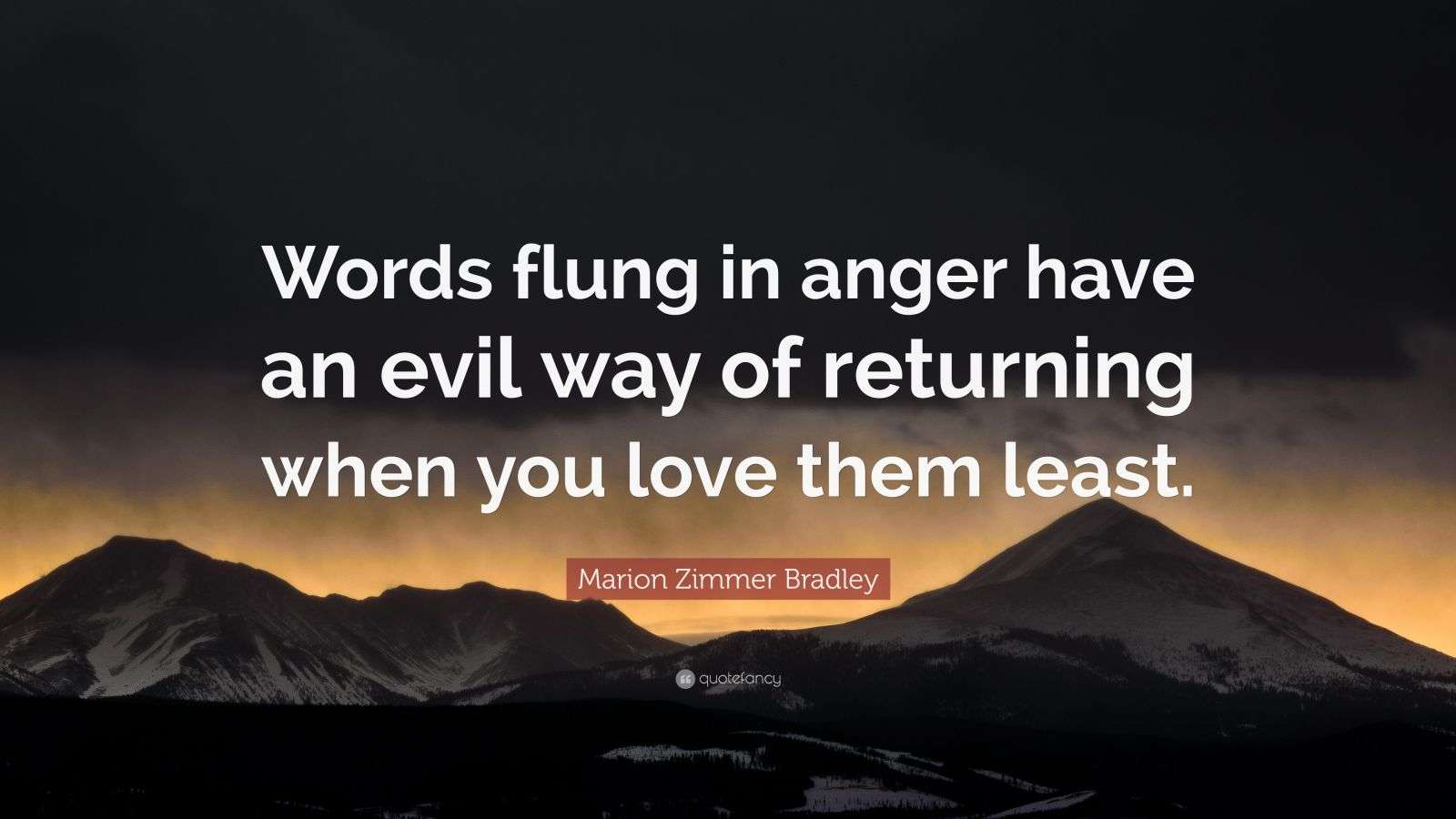 Marion Zimmer Bradley Quote: “Words flung in anger have an evil way of ...