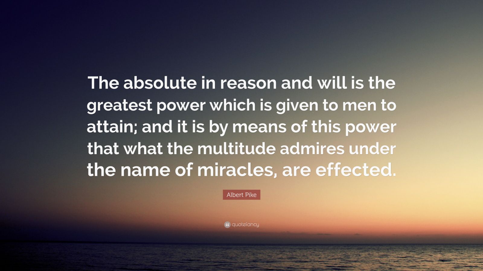 Albert Pike Quote: “The absolute in reason and will is the greatest ...