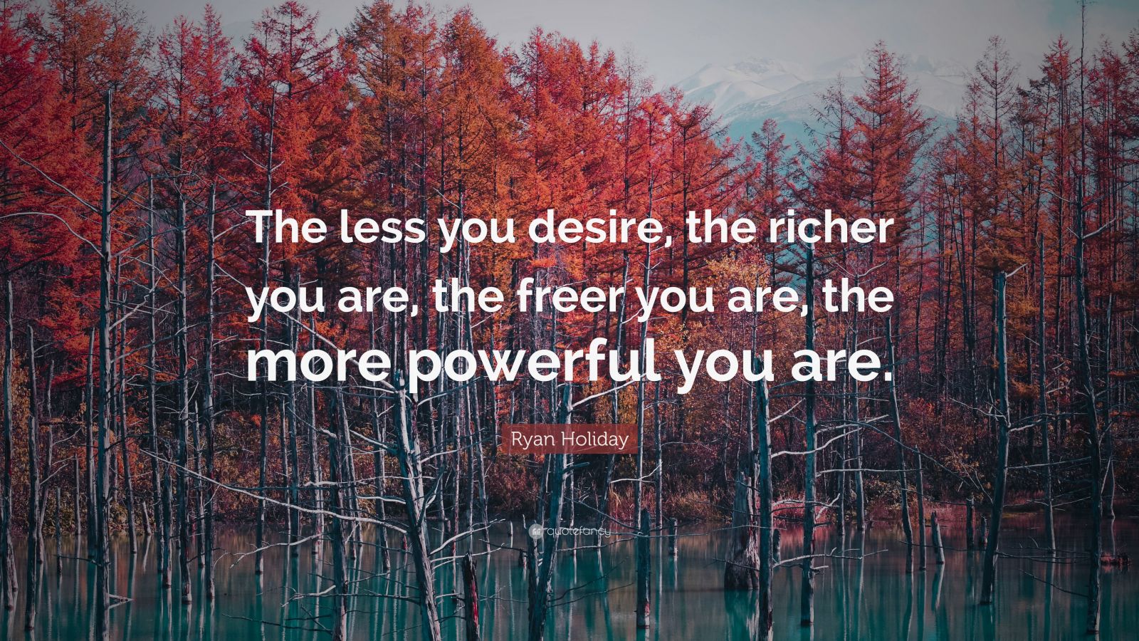 Ryan Holiday Quote: “The less you desire, the richer you are, the freer ...
