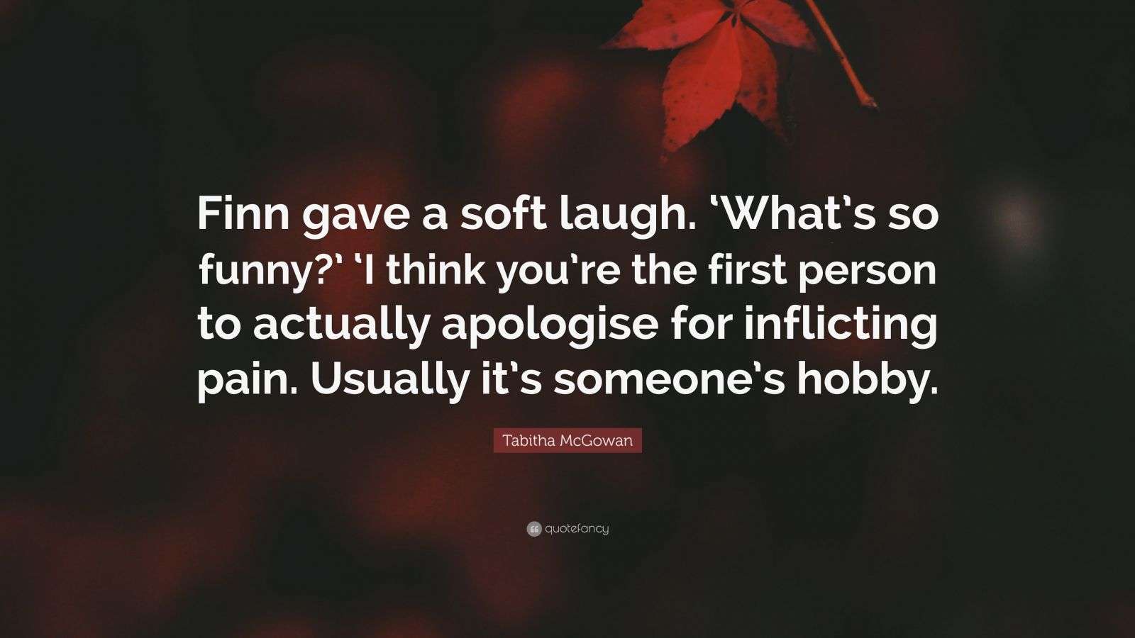 Tabitha McGowan Quote: “Finn gave a soft laugh. ‘What’s so funny?’ ‘I ...
