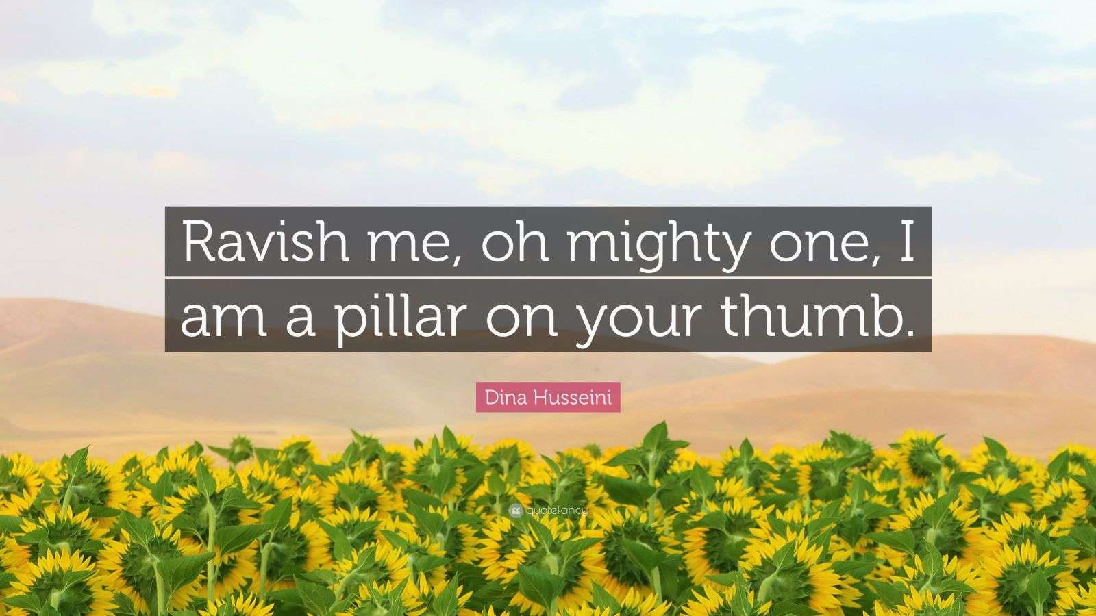 Dina Husseini Quote: “Ravish me, oh mighty one, I am a pillar on your ...