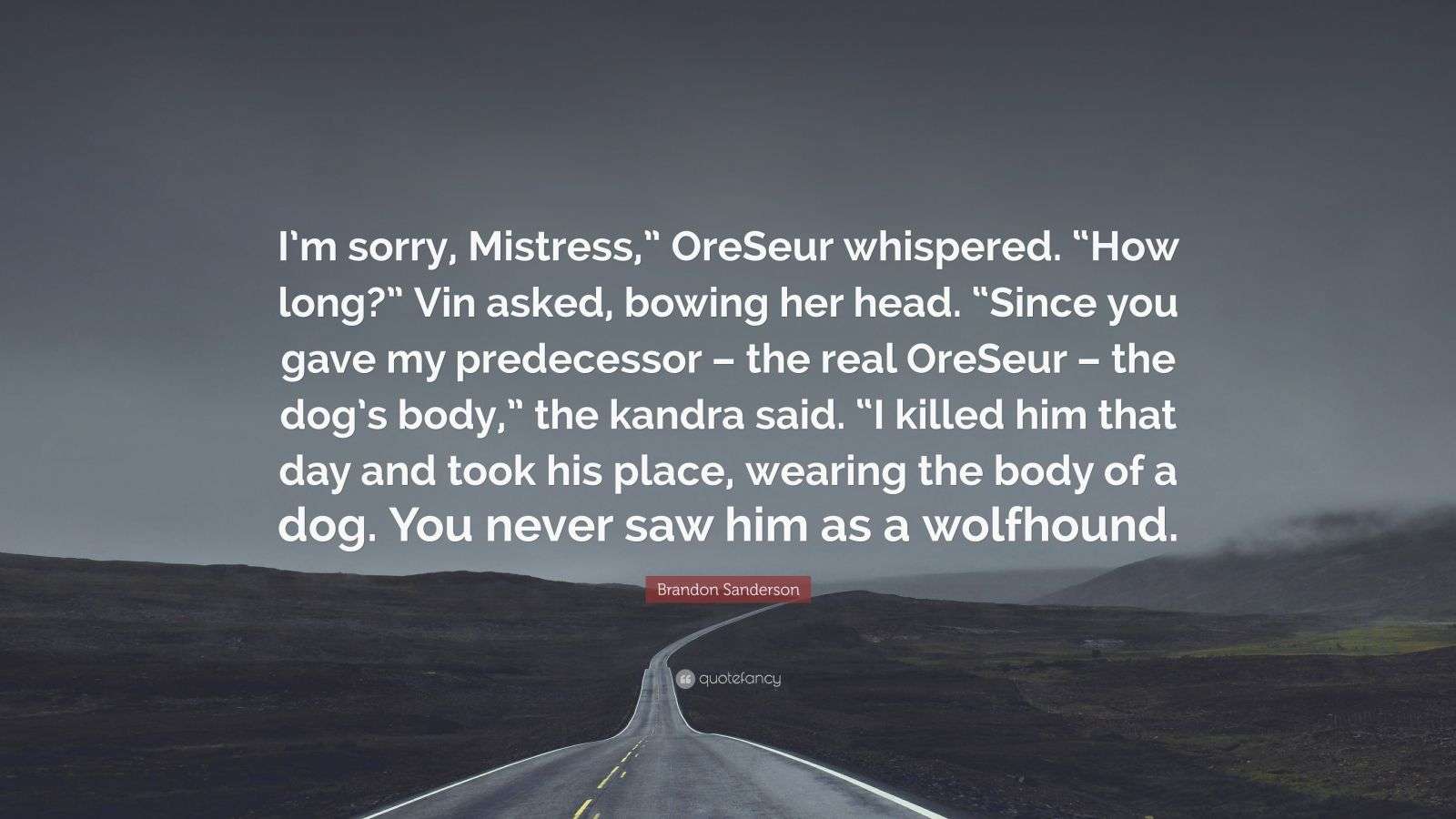 Brandon Sanderson Quote: “I’m sorry, Mistress,” OreSeur whispered. “How ...