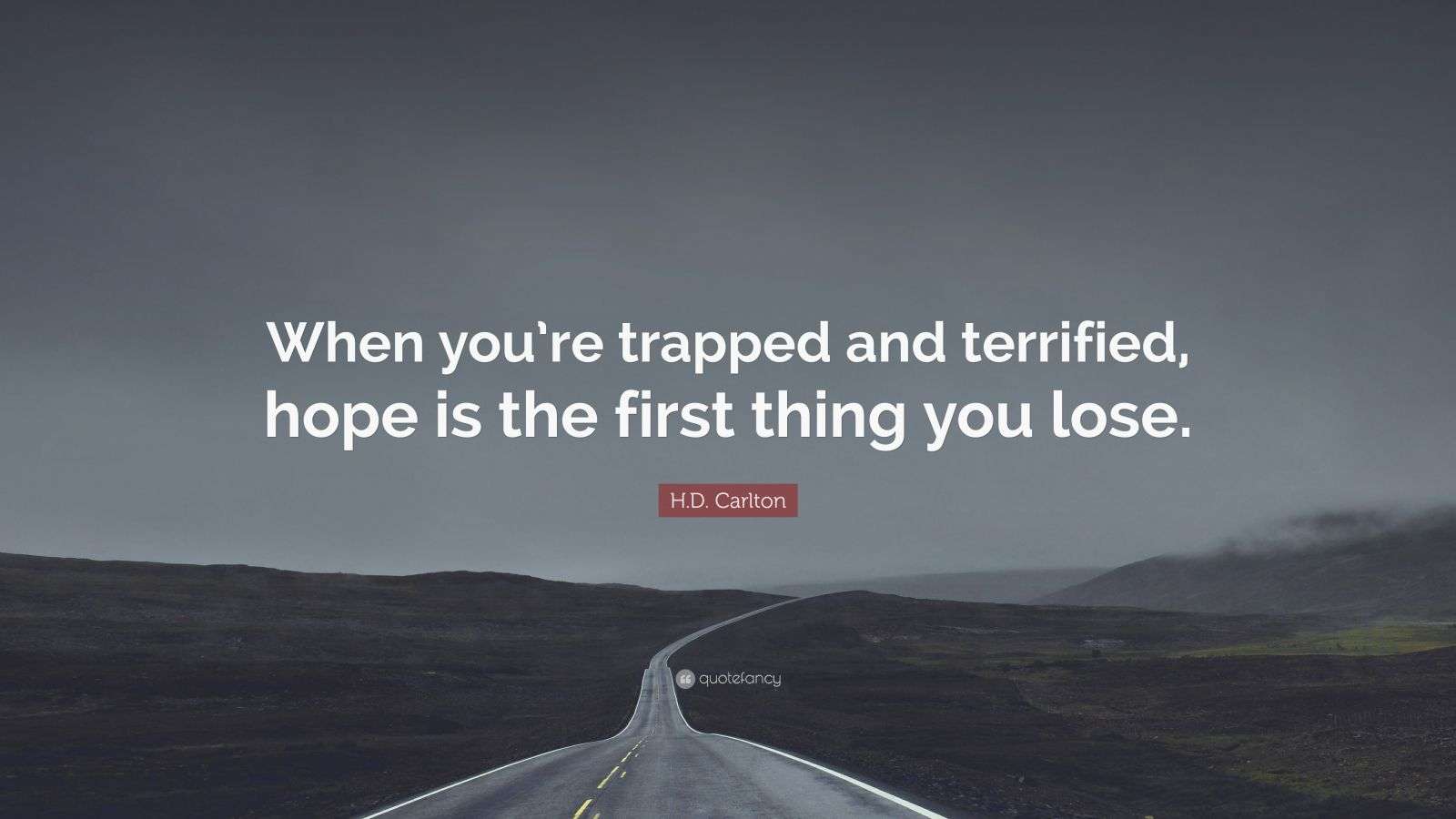H.D. Carlton Quote: “When you’re trapped and terrified, hope is the ...