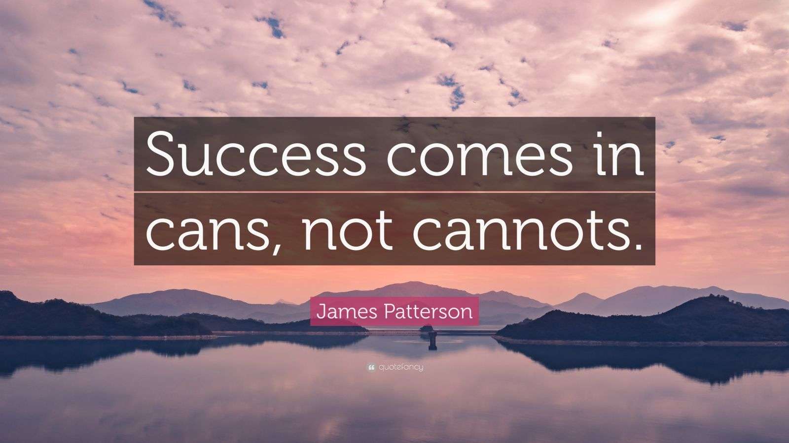 James Patterson Quote: “Success comes in cans, not cannots.”