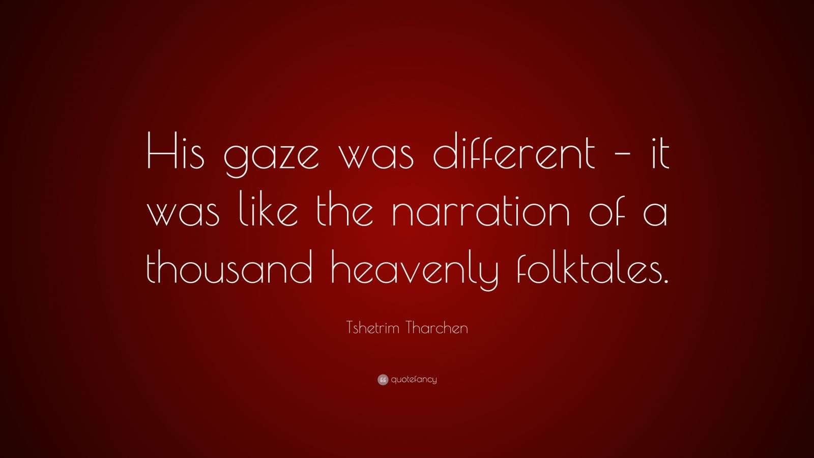 Tshetrim Tharchen Quote: “His gaze was different – it was like the ...