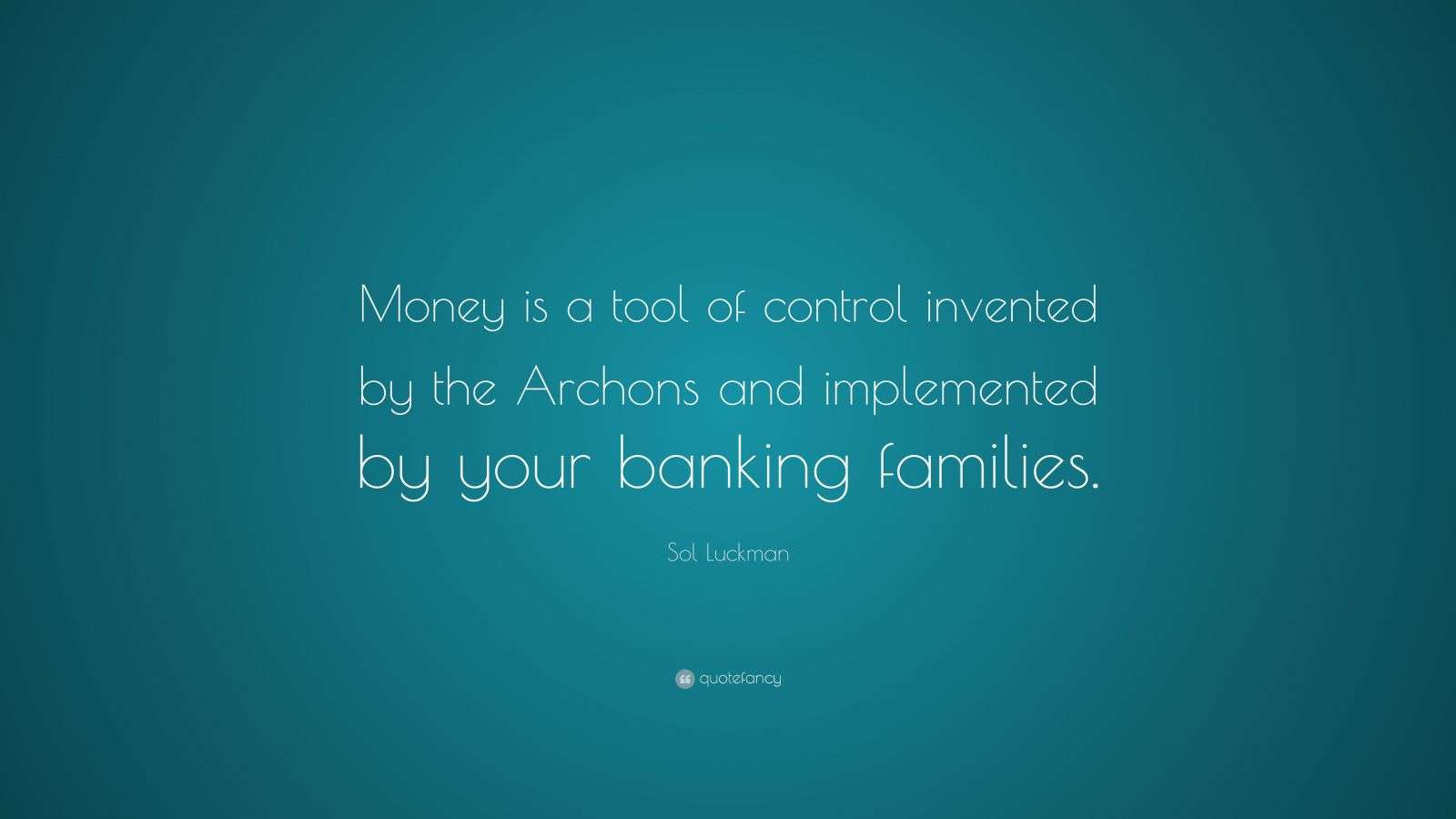 Sol Luckman Quote: “Money is a tool of control invented by the Archons ...