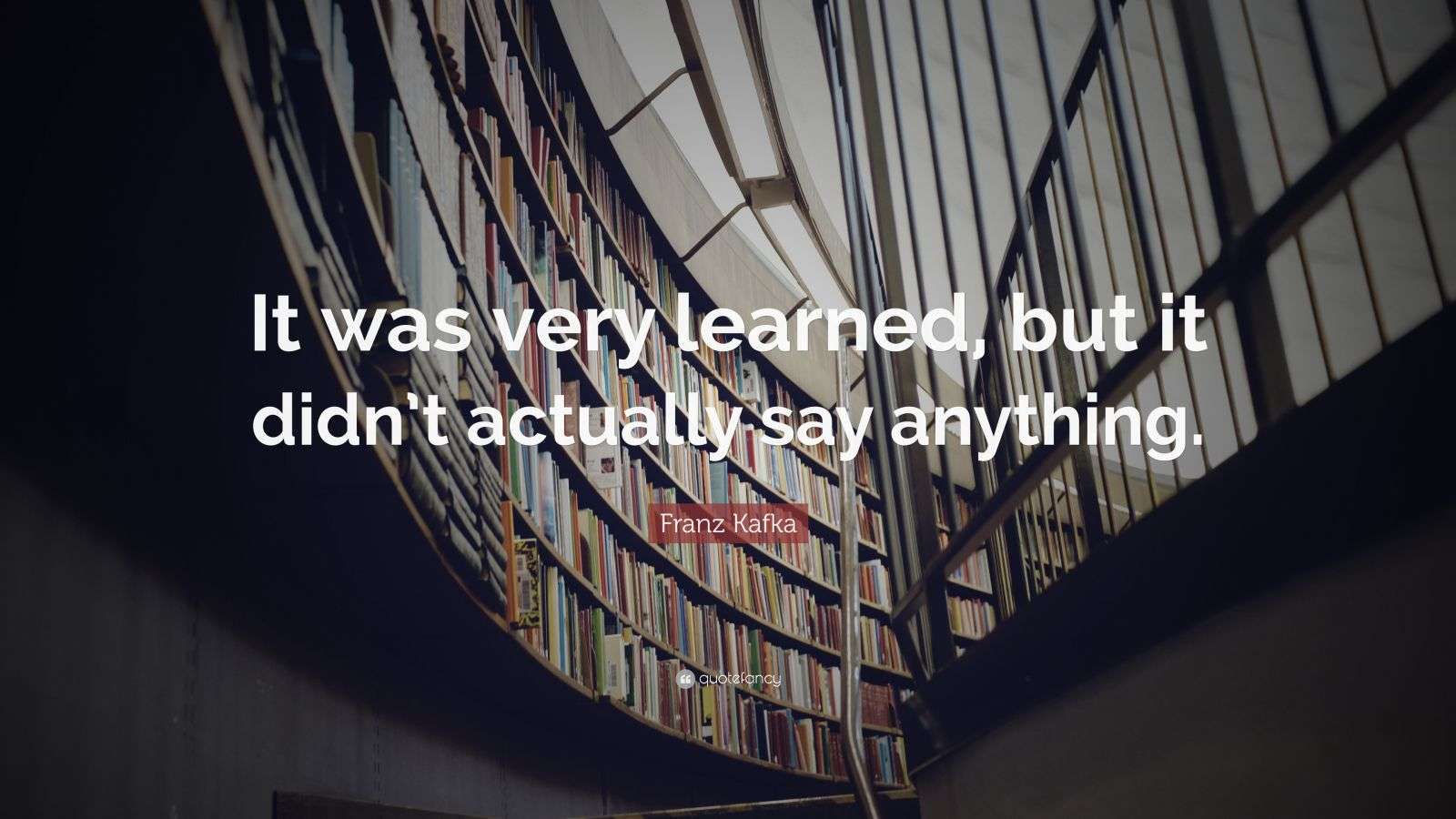Franz Kafka Quote: “It was very learned, but it didn’t actually say ...