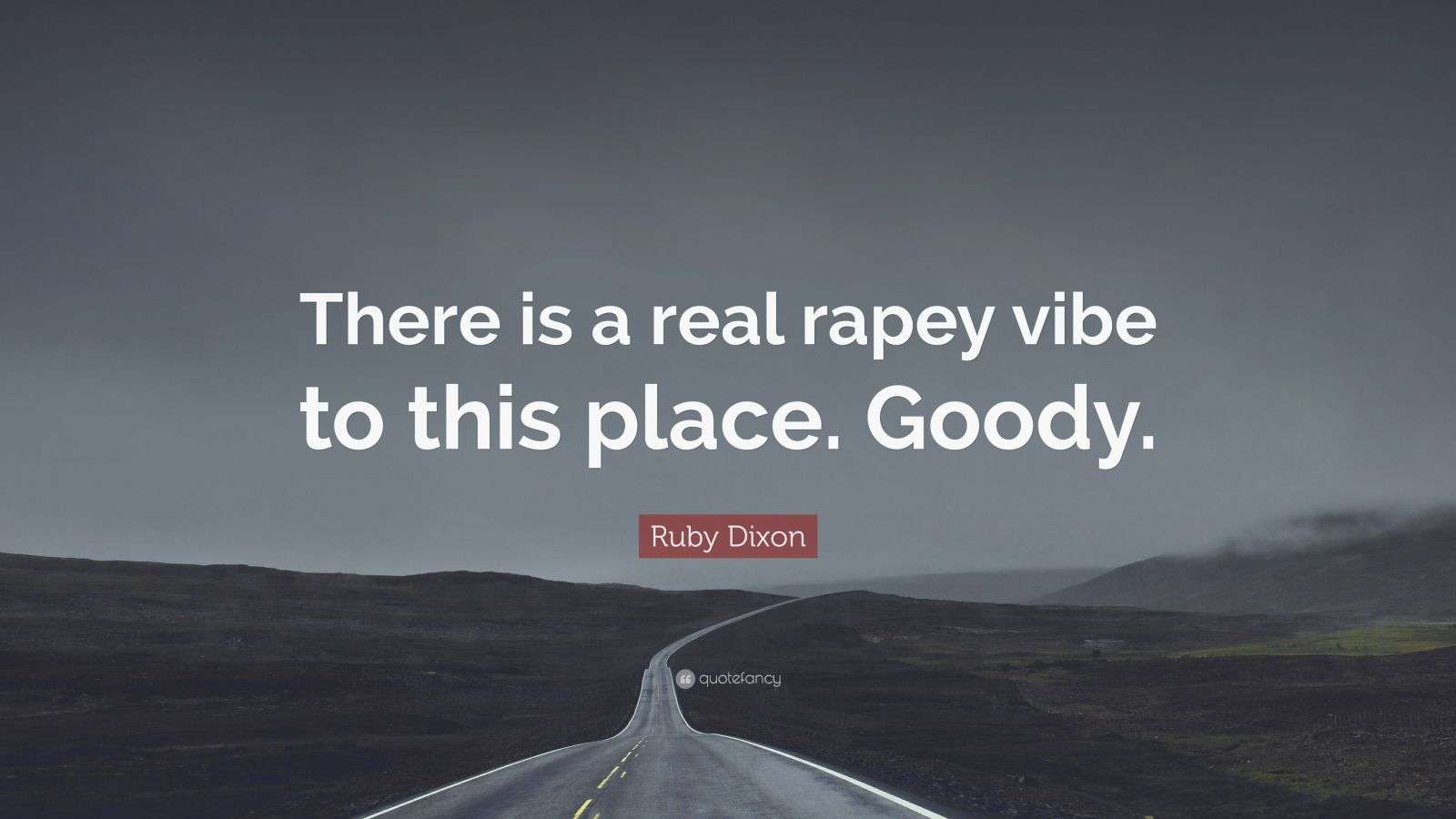 Ruby Dixon Quote: “There is a real rapey vibe to this place. Goody.”