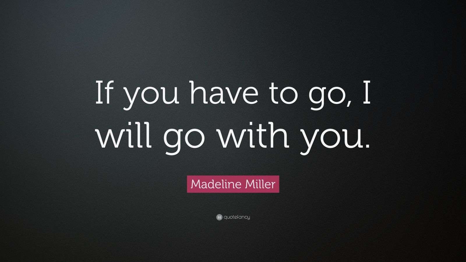 Madeline Miller Quote: “If you have to go, I will go with you.”