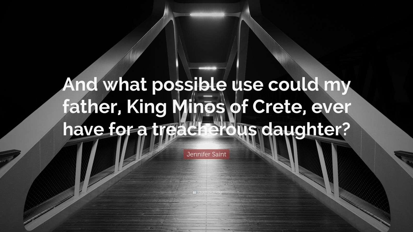 Jennifer Saint Quote: “And what possible use could my father, King ...