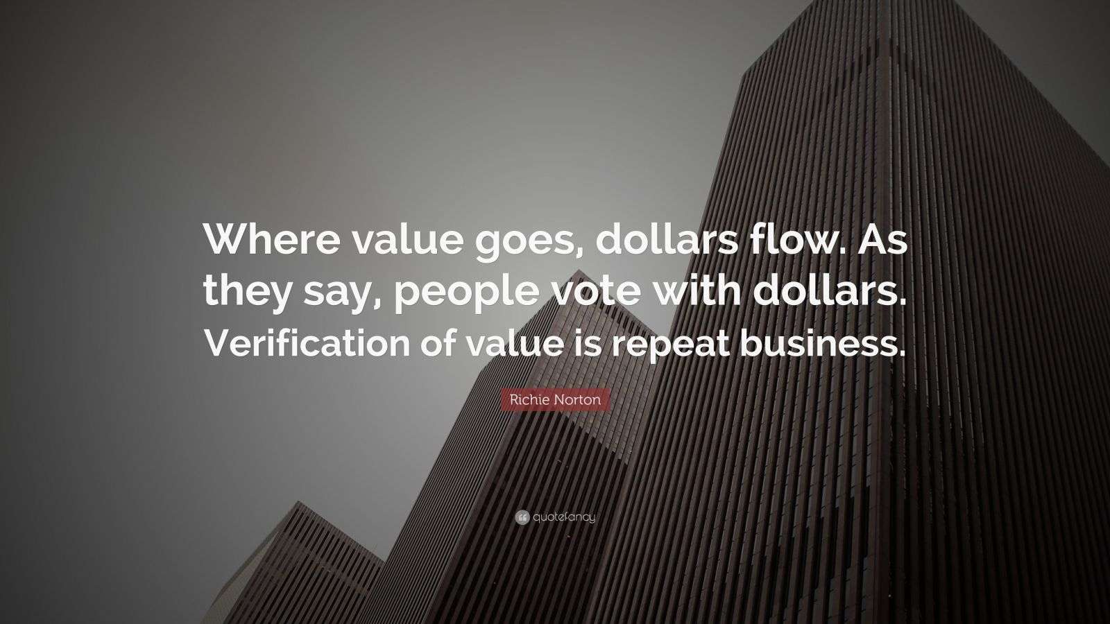 Richie Norton Quote: “Where value goes, dollars flow. As they say ...