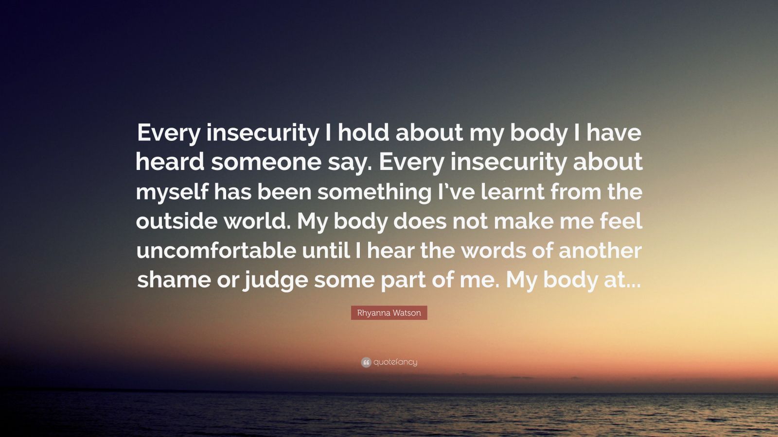 Rhyanna Watson Quote: “Every insecurity I hold about my body I have ...
