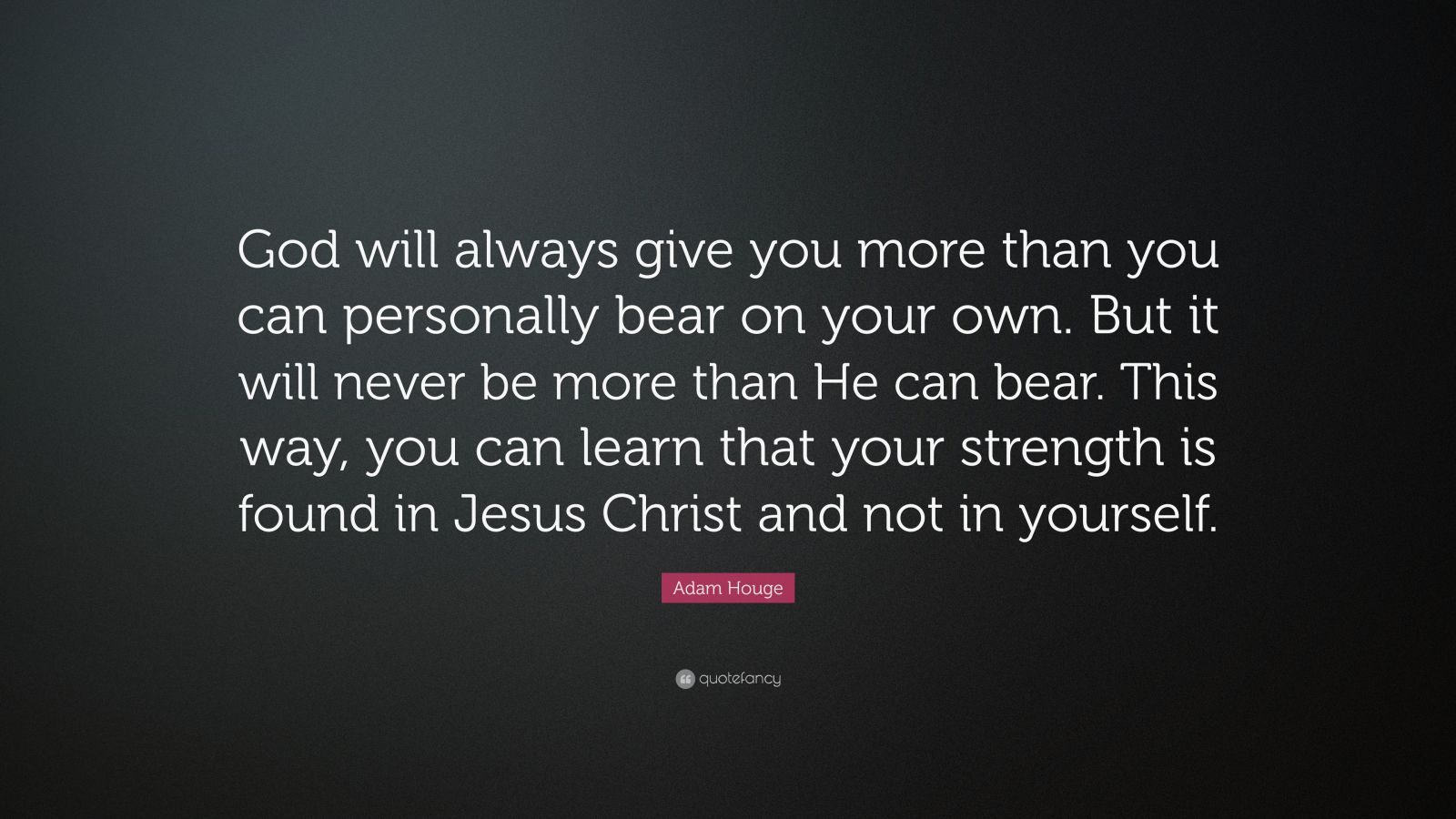 Adam Houge Quote: “God will always give you more than you can ...