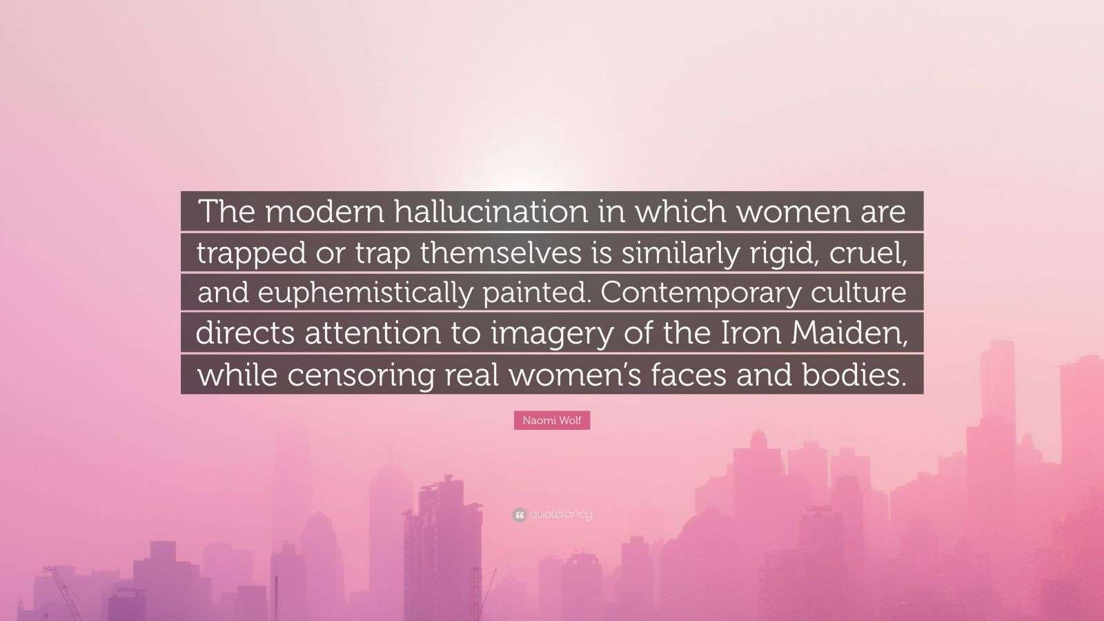 Naomi Wolf Quote: “The modern hallucination in which women are trapped ...