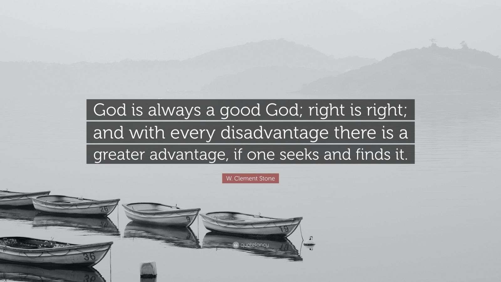 W. Clement Stone Quote: “God is always a good God; right is right; and ...