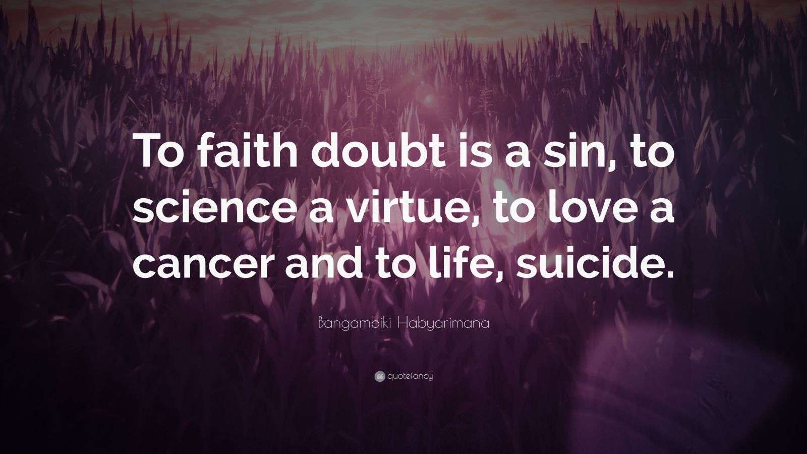 Bangambiki Habyarimana Quote: “To faith doubt is a sin, to science a ...