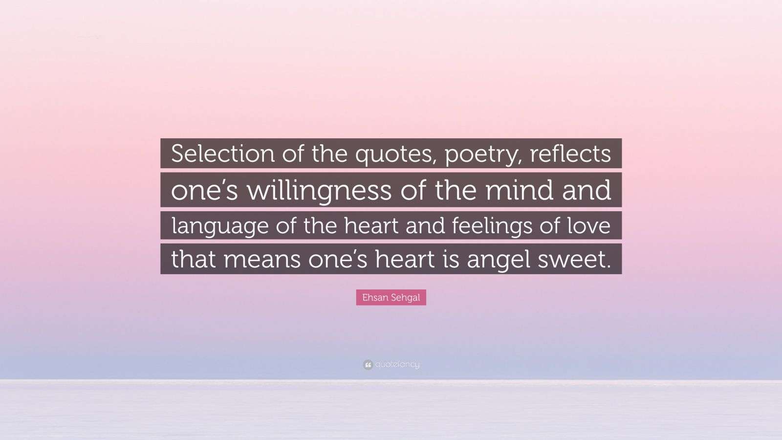 Ehsan Sehgal Quote: “Selection of the quotes, poetry, reflects one’s ...