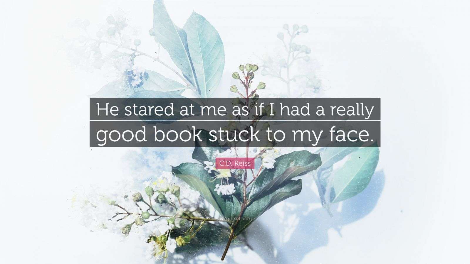 C.D. Reiss Quote: “He stared at me as if I had a really good book stuck ...