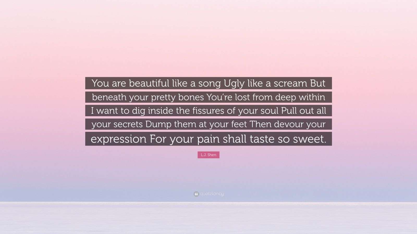 L.J. Shen Quote: “You are beautiful like a song Ugly like a scream But ...