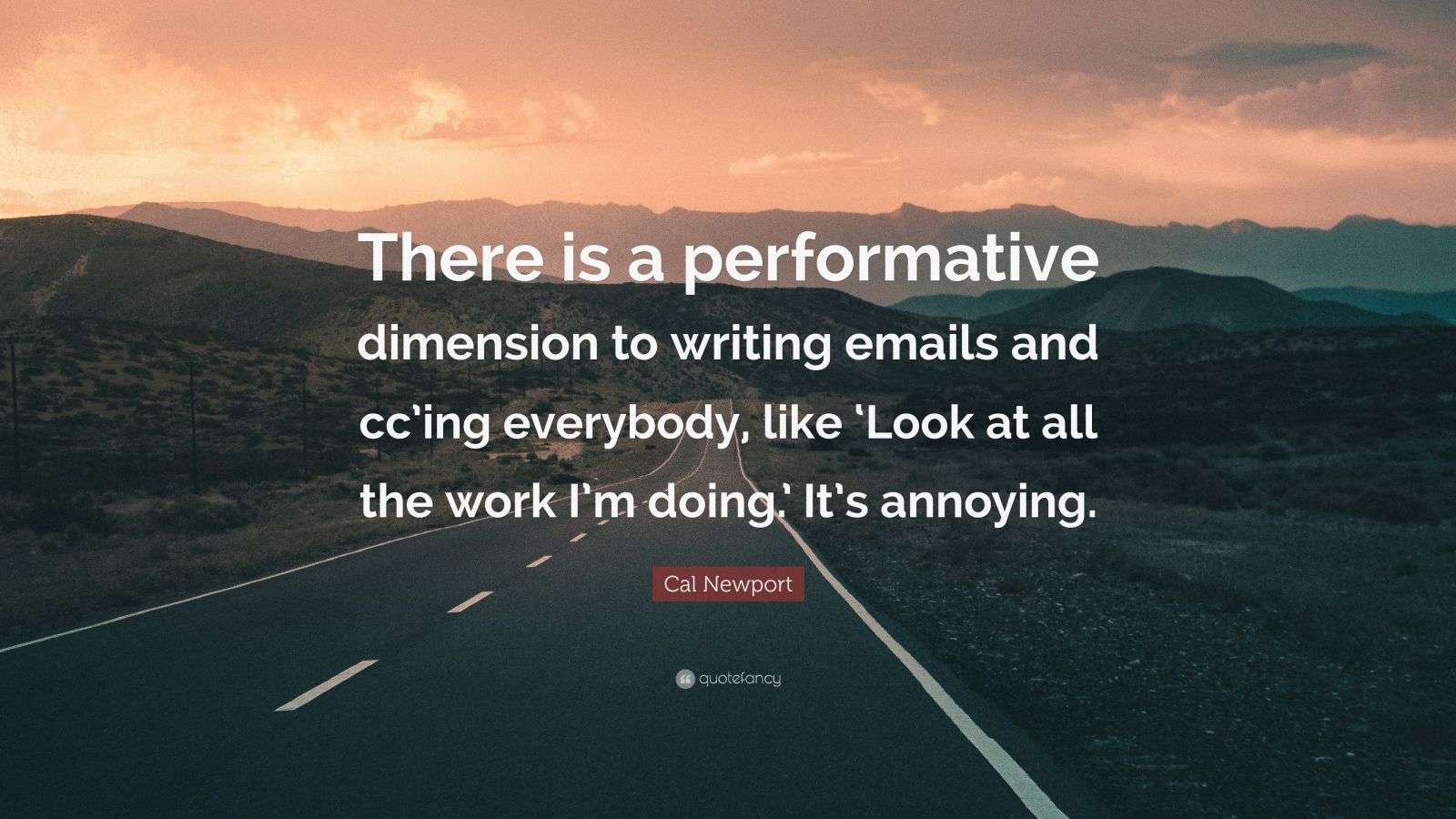 Cal Newport Quote: “There is a performative dimension to writing emails ...