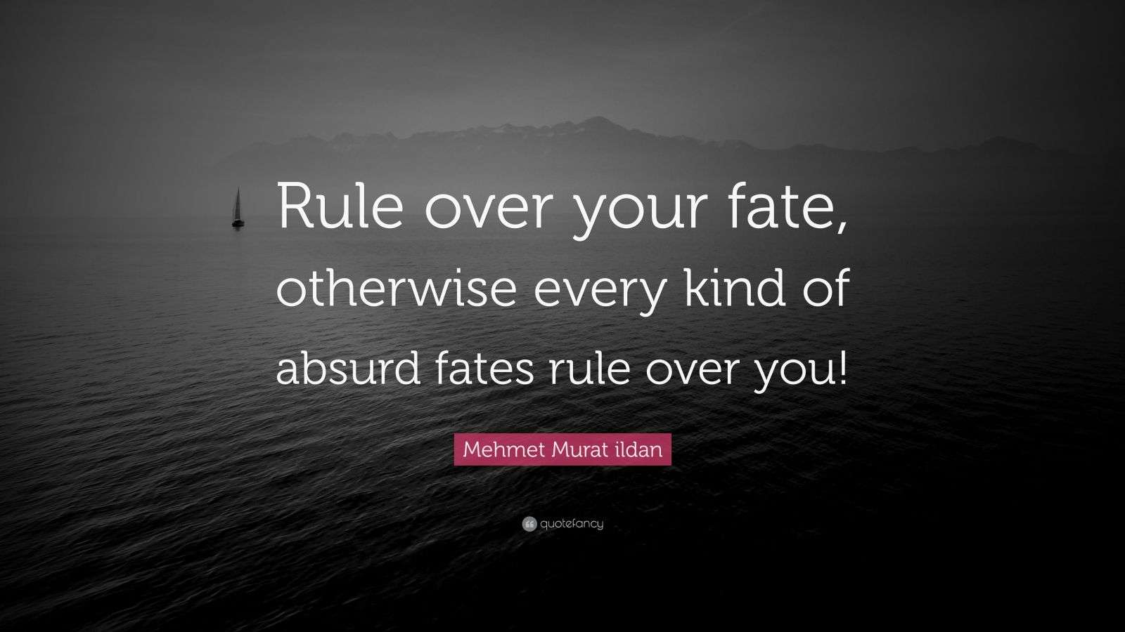 Mehmet Murat ildan Quote: “Rule over your fate, otherwise every kind of ...
