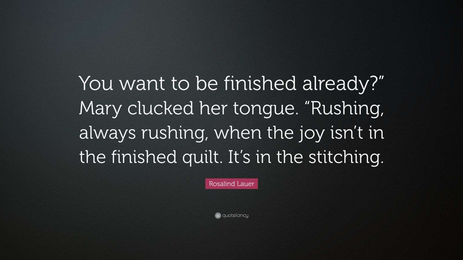 Rosalind Lauer Quote: “You want to be finished already?” Mary clucked ...