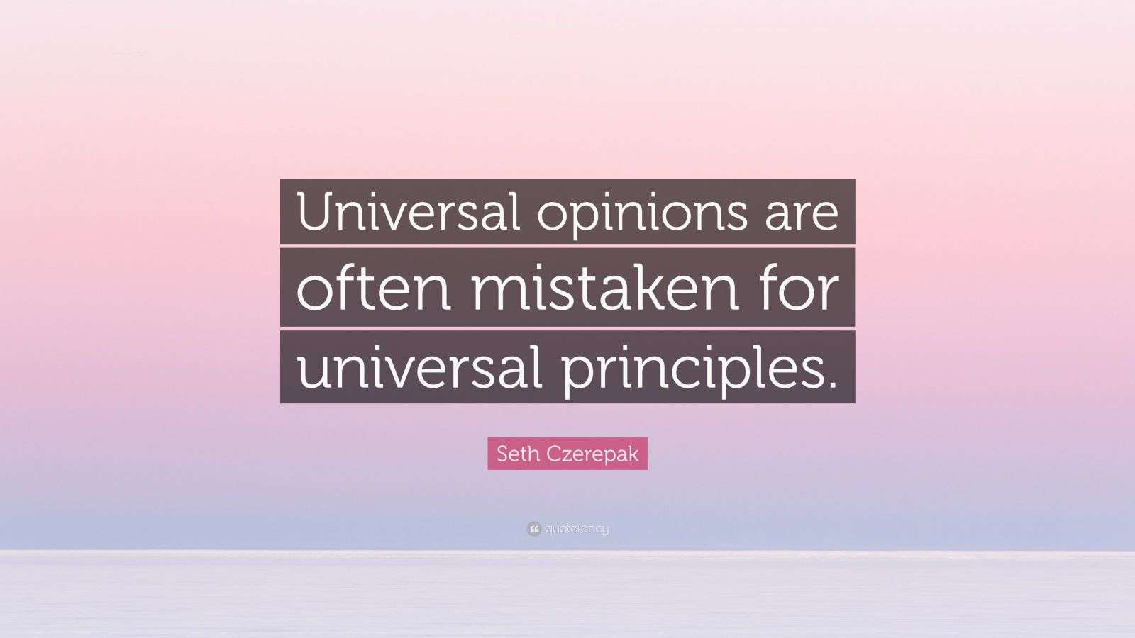 Seth Czerepak Quote: “Universal opinions are often mistaken for ...