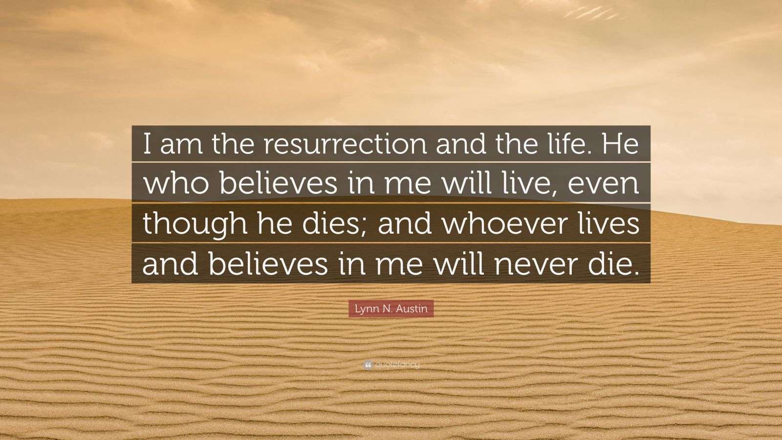 Lynn N. Austin Quote: “I am the resurrection and the life. He who ...