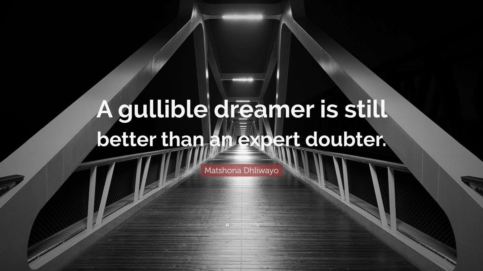 Matshona Dhliwayo Quote: “A gullible dreamer is still better than an ...
