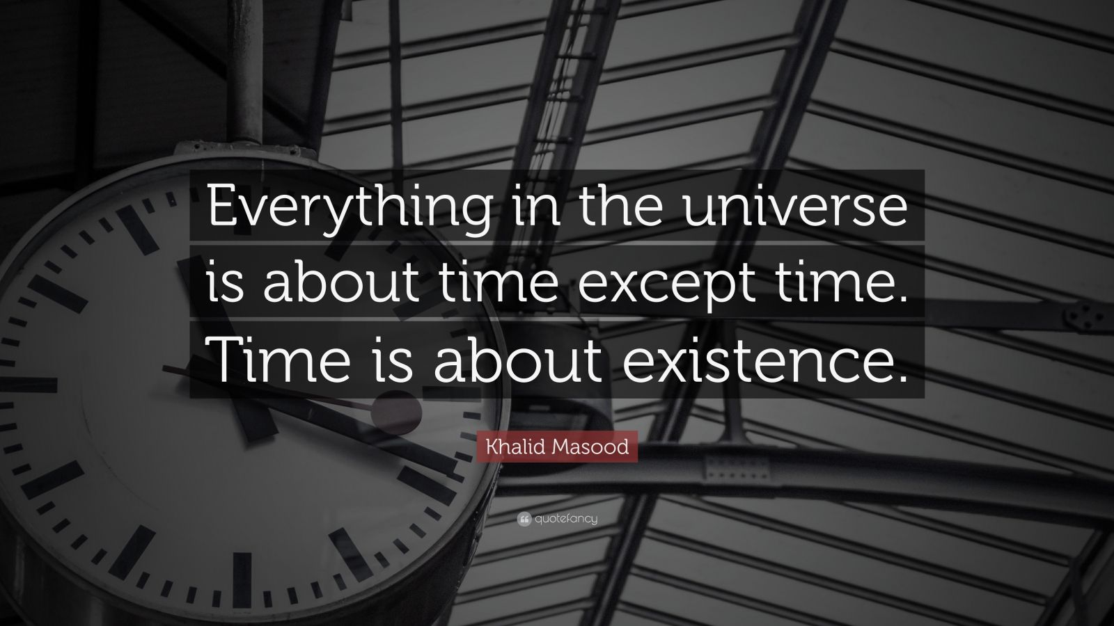 Khalid Masood Quote: “Everything in the universe is about time except ...