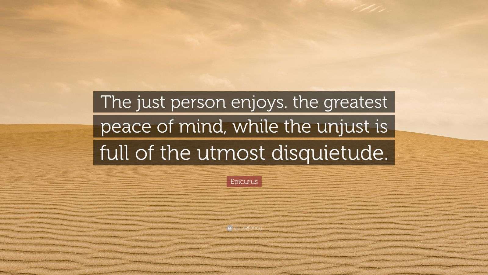 Epicurus Quote: “The just person enjoys. the greatest peace of mind ...