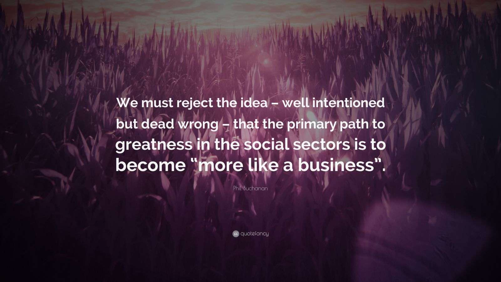 Phil Buchanan Quote: “We must reject the idea – well intentioned but ...