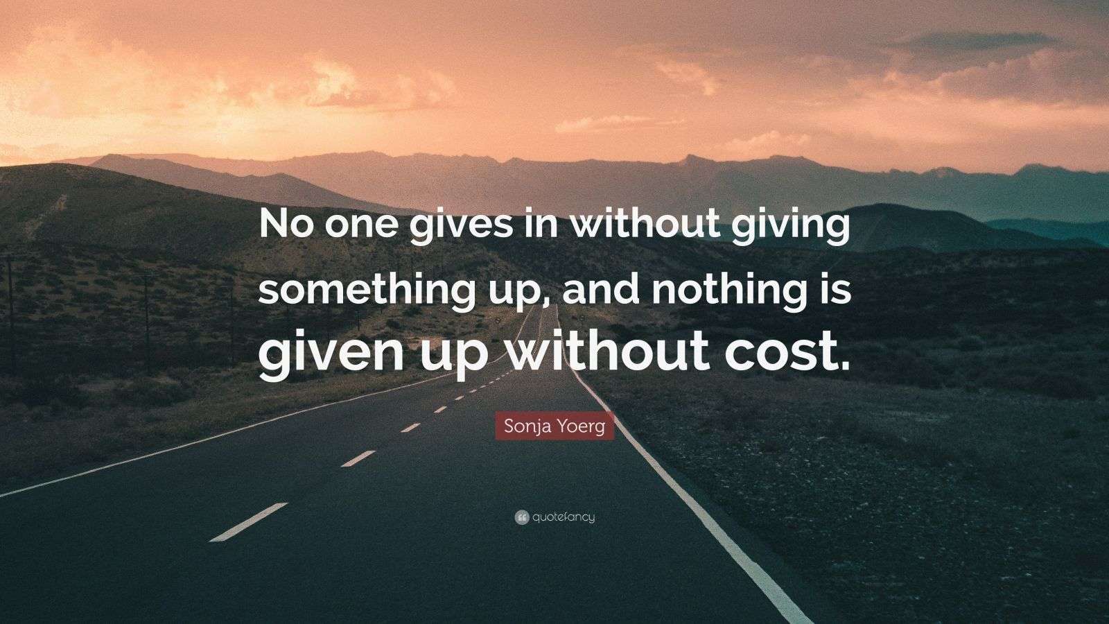 Sonja Yoerg Quote: “No one gives in without giving something up, and ...