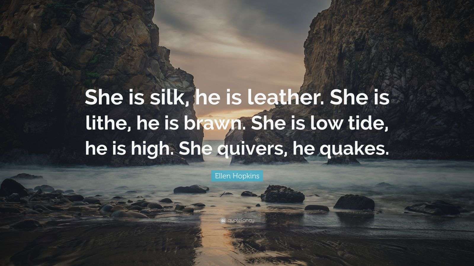 Ellen Hopkins Quote: “She is silk, he is leather. She is lithe, he is ...