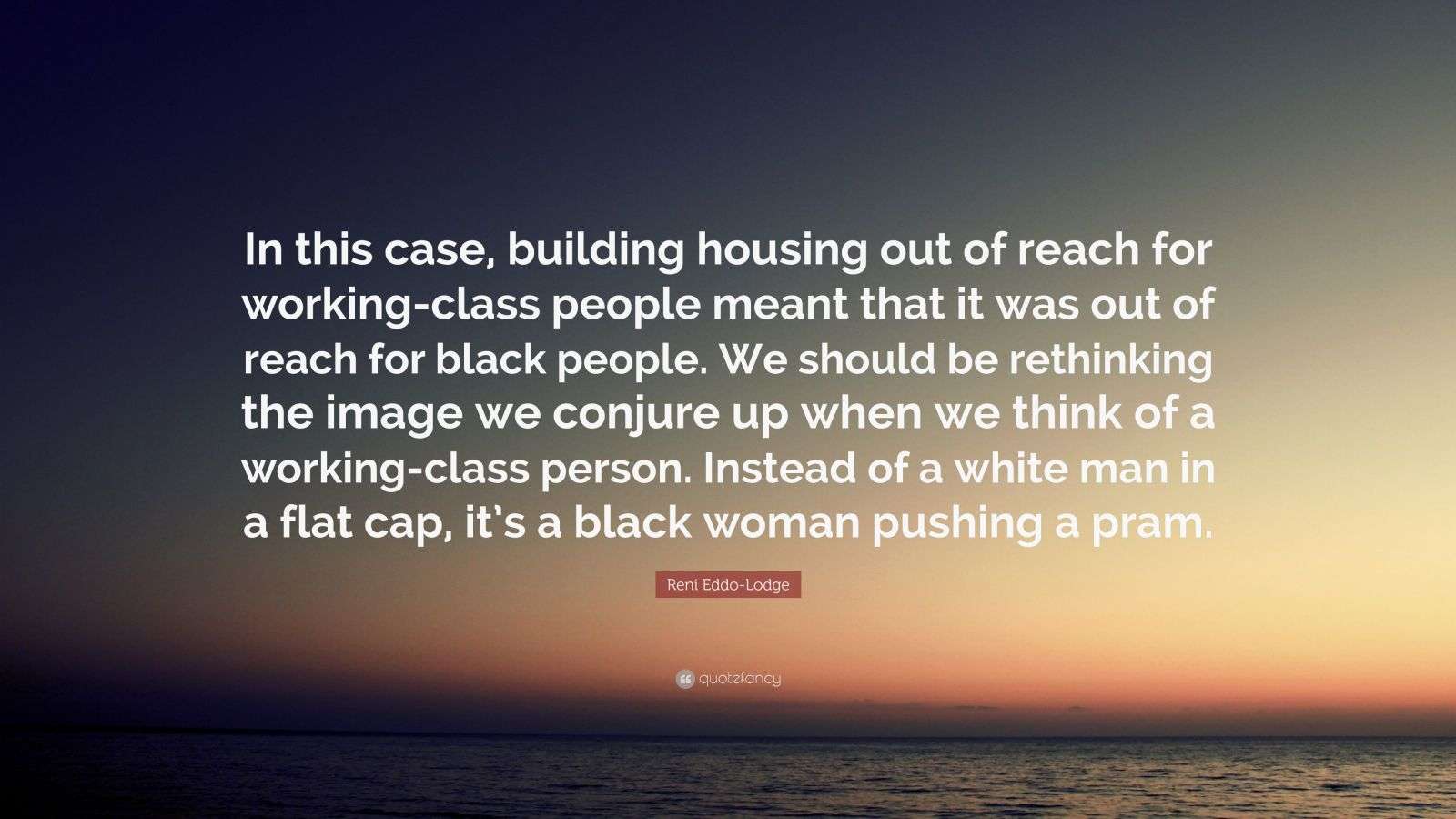 Reni Eddo-Lodge Quote: “In this case, building housing out of reach for ...
