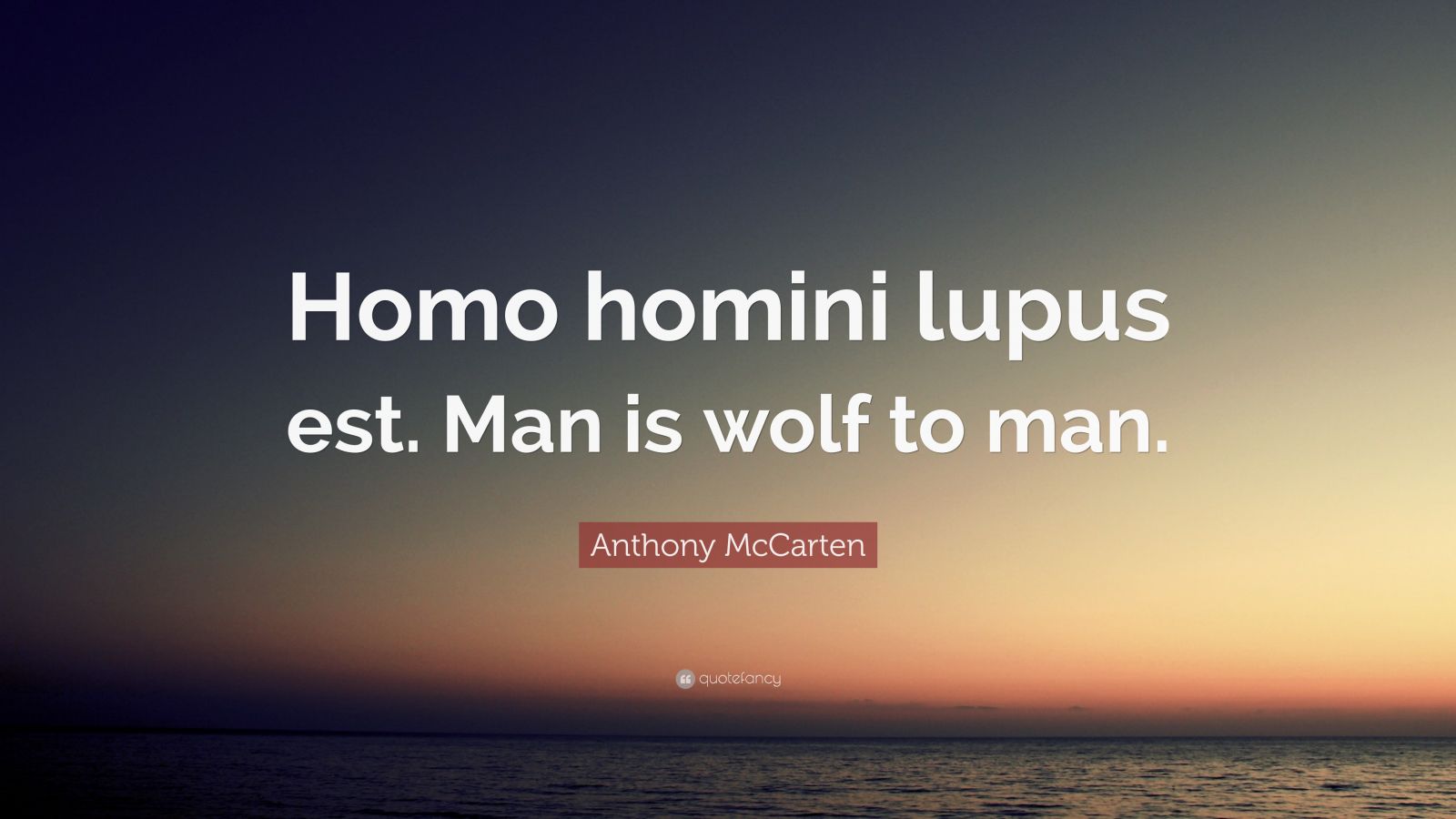 Anthony McCarten Quote: “Homo homini lupus est. Man is wolf to man.”