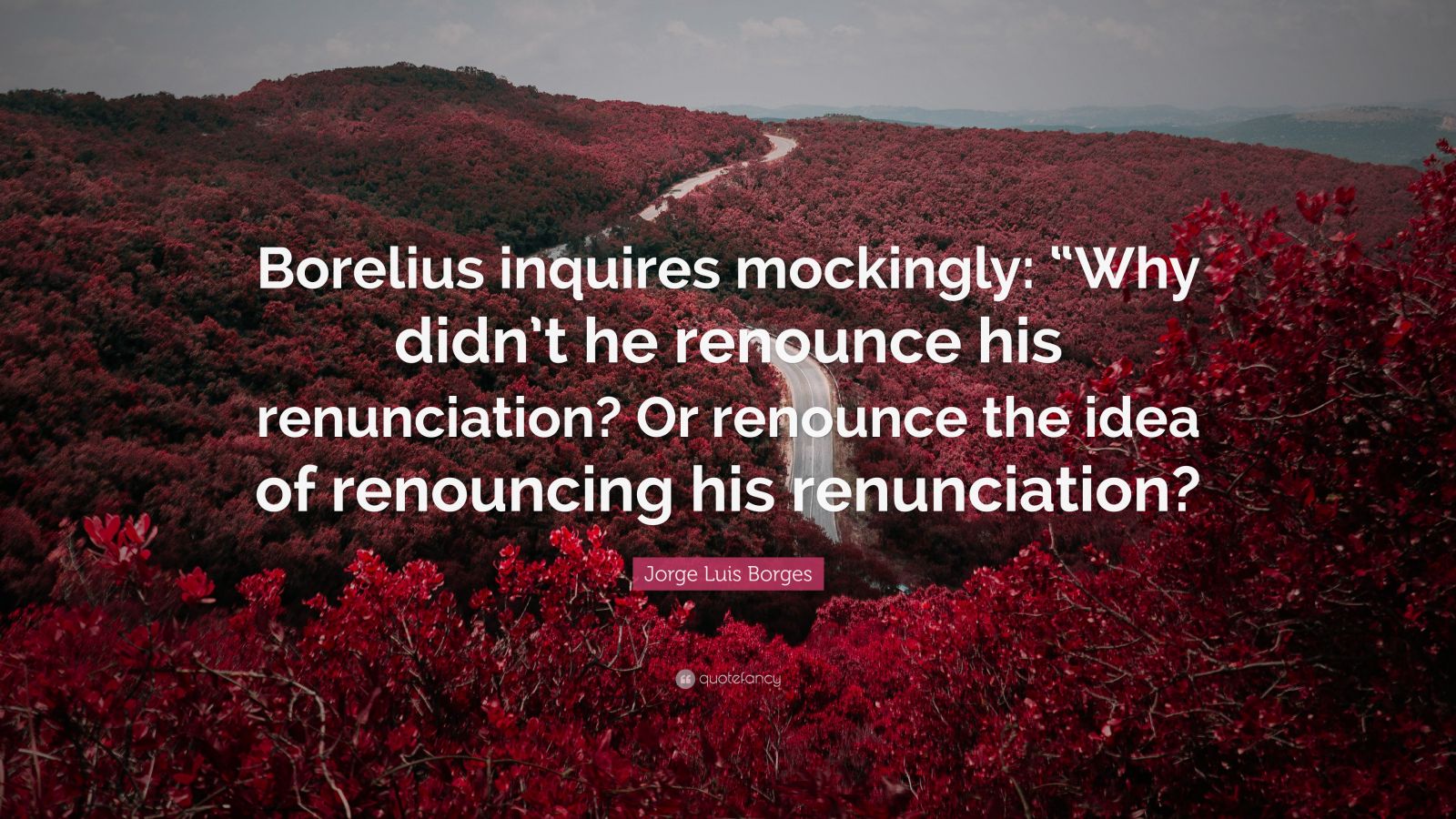 Jorge Luis Borges Quote: “Borelius inquires mockingly: “Why didn’t he ...