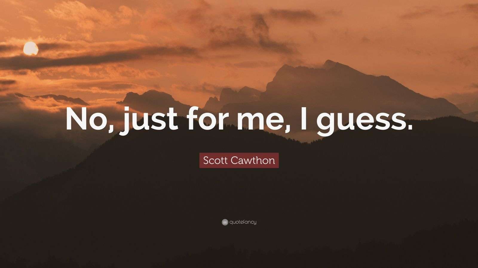 Scott Cawthon Quote: “No, just for me, I guess.”