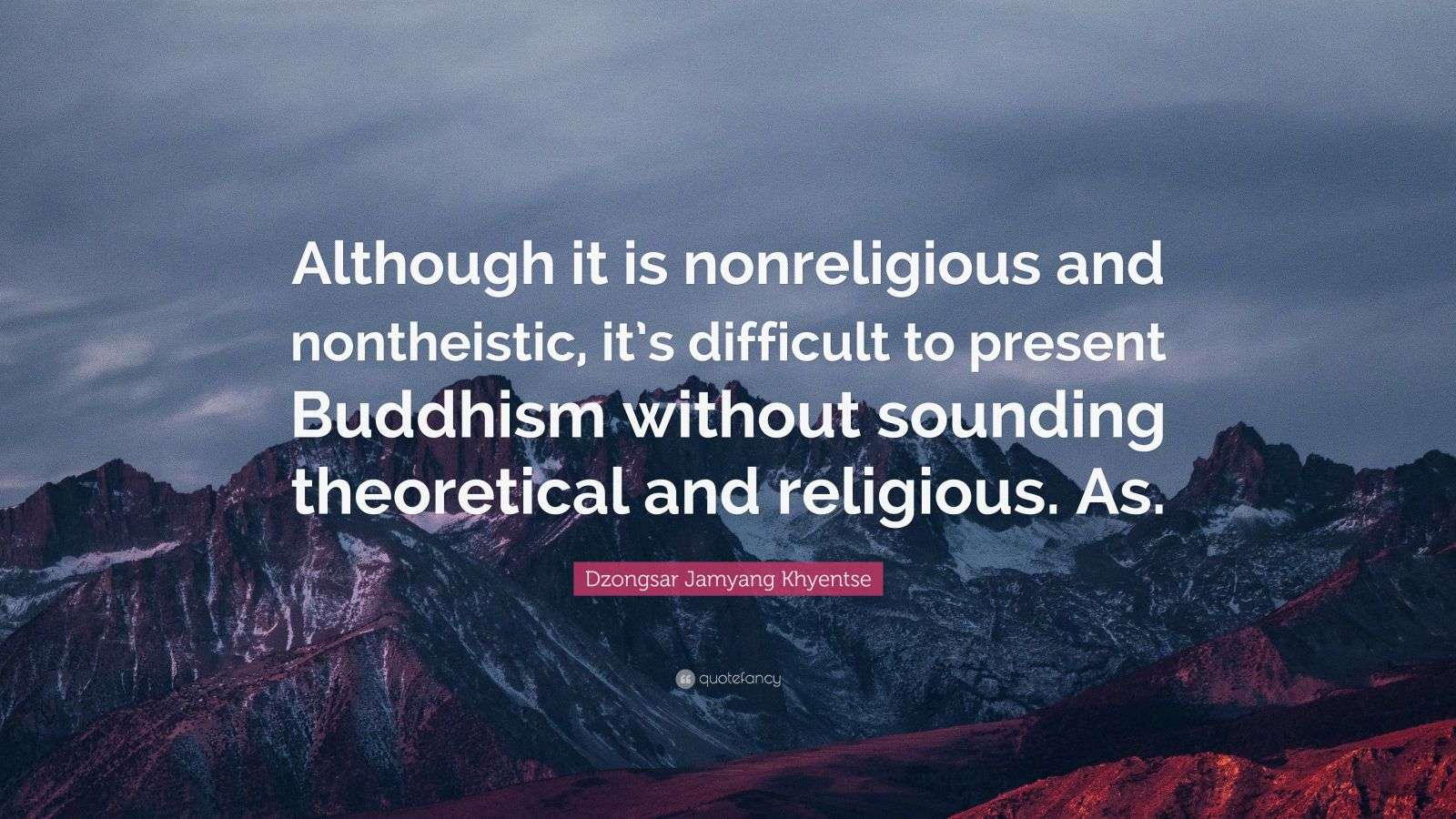 Dzongsar Jamyang Khyentse Quote: “Although it is nonreligious and ...